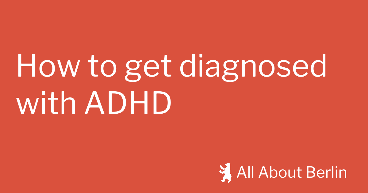 Getting diagnosed with ADHD in Berlin and Germany - All About Berlin